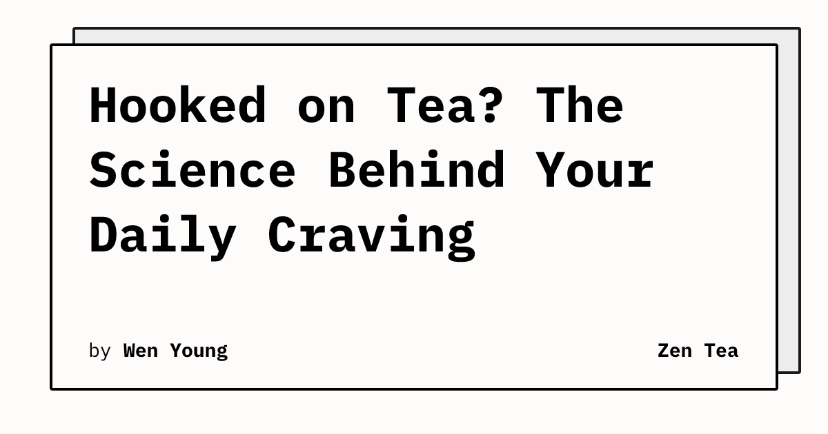 Hooked on Tea? The Science Behind Your Daily Craving | Zen Tea
